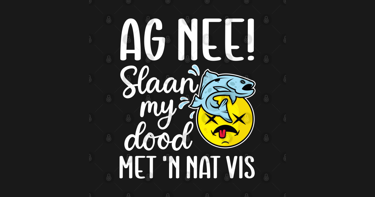 Ag nee! Slaan my dood met 'n nat vis - Afrikaans Phrase - Afrikaans ...