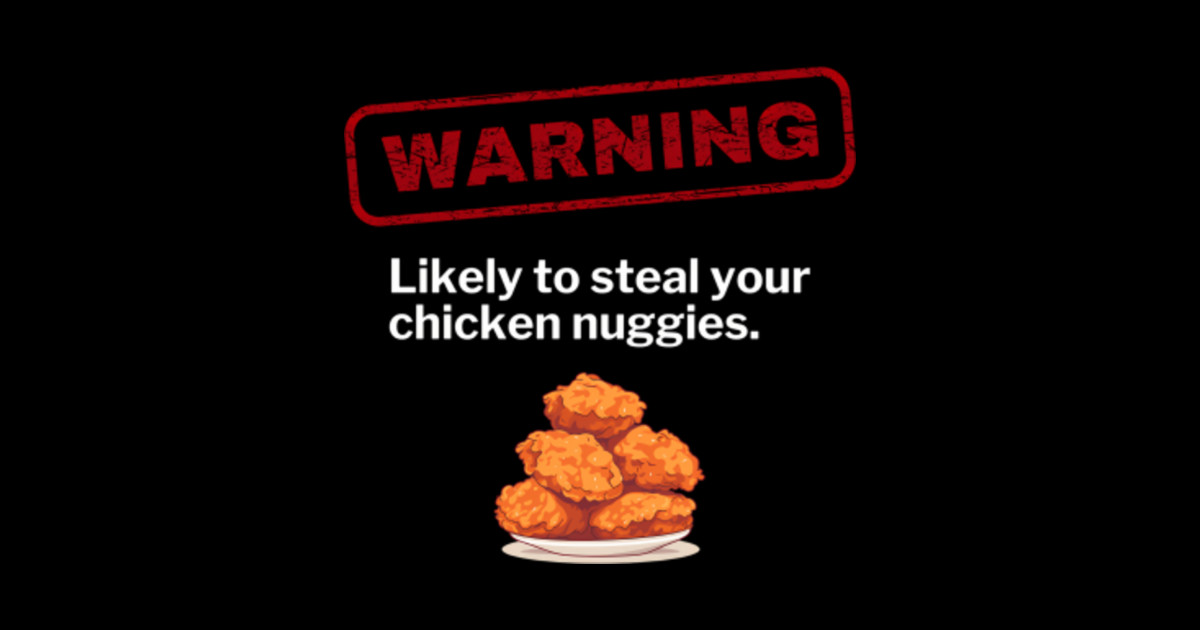 Chicken Nuggets Warning May Steal Nuggies - Funny Chicken Nuggets ...