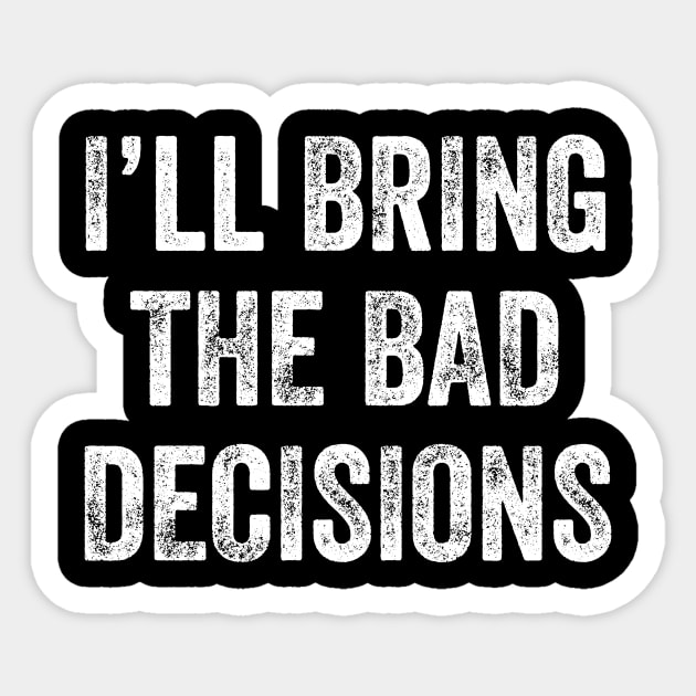 I'll bring the bad decisions - Drinking - Sticker | TeePublic