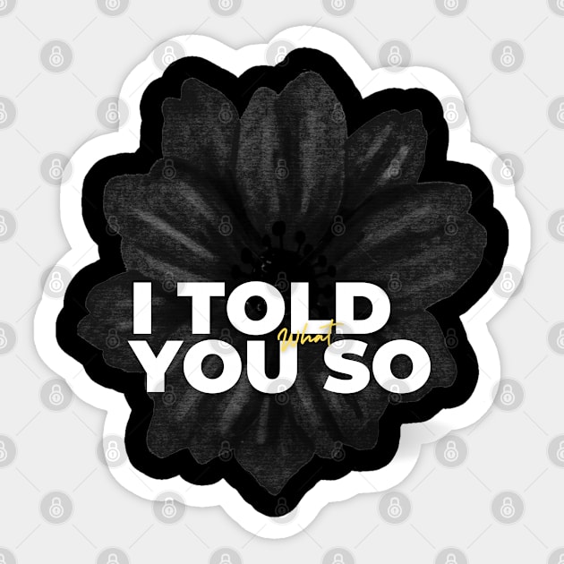 I told you so - I Told You - Sticker | TeePublic