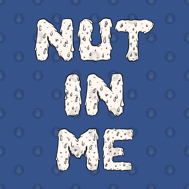 Nut In Me Gay T Shirt Teepublic