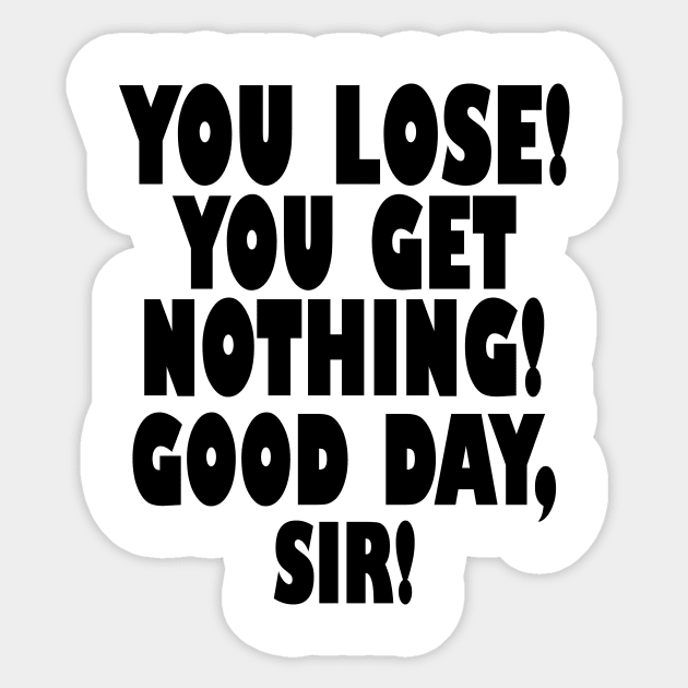 you lose you get nothing good day sir - You Lose You Get Nothing Good ...