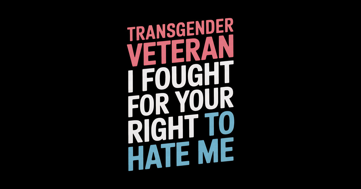 Transgender Veteran I Fought For Your Right To Hate Me LGBT ...