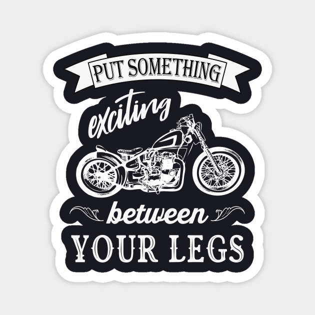 Put something Exciting between your Legs Motorcycle - Motorcycle Biker ...
