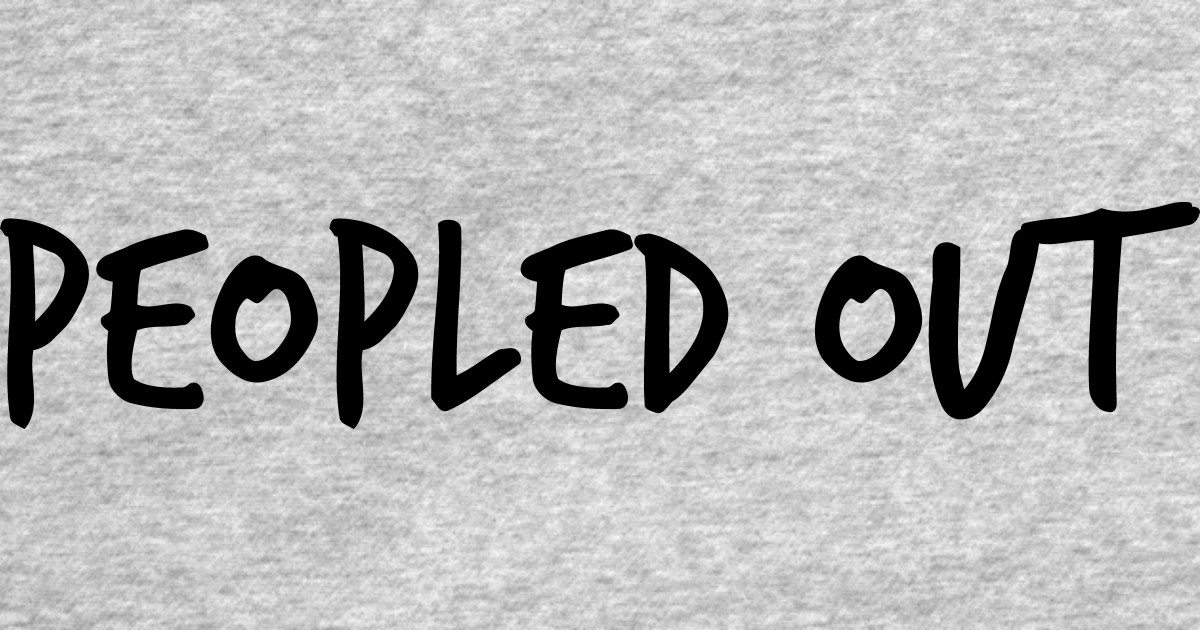 Peopled Out - Introvert - T-Shirt | TeePublic