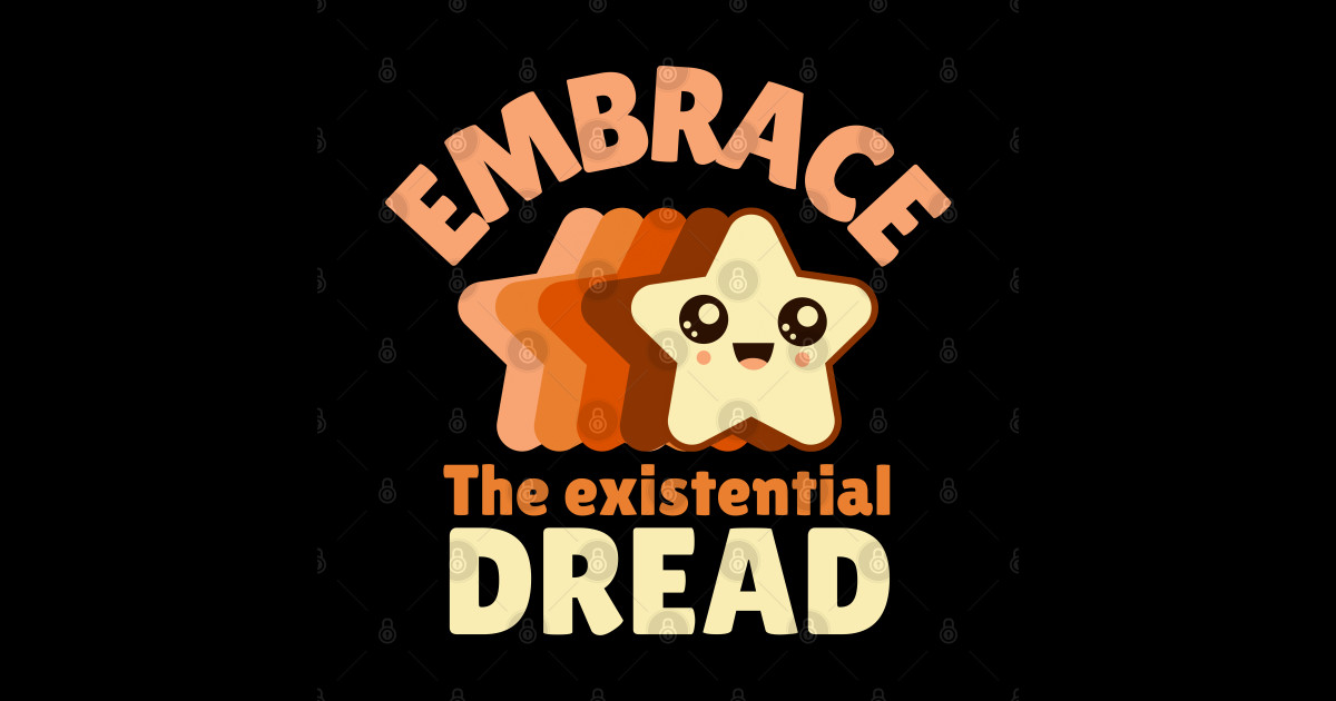 Embrace The Existential Dread.Funny Mental Health - Funny Mental Health ...