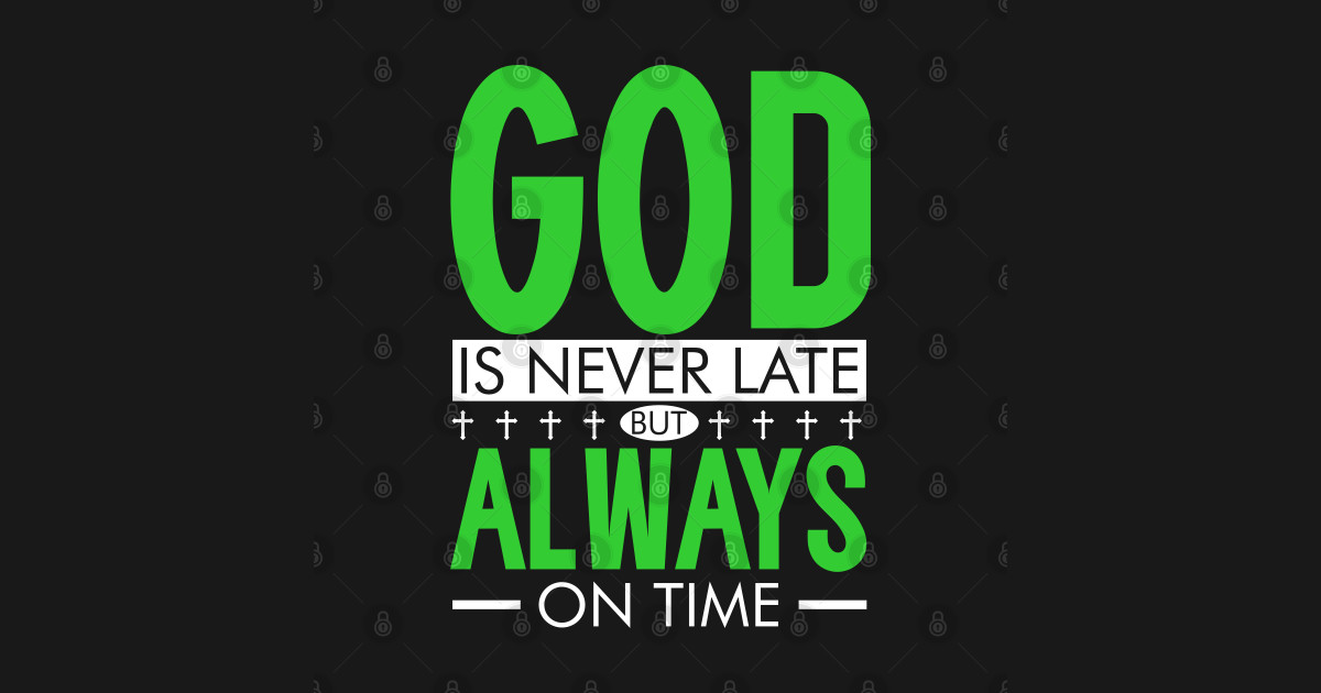 GOD is never late, but ALWAYS on time. - Jesus Christ - T-Shirt | TeePublic