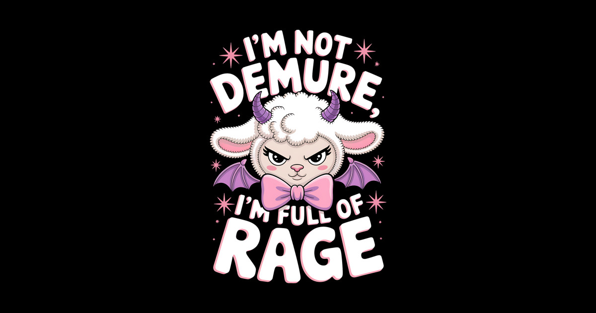 I'm Not Demure I'm Full of Rage Funny - Im Not Demure Im Full Of Rage ...