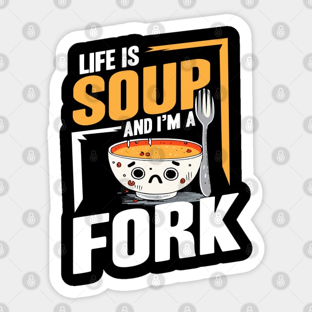 Life Is Soup And I'm A Fork - Humor - Sticker | TeePublic