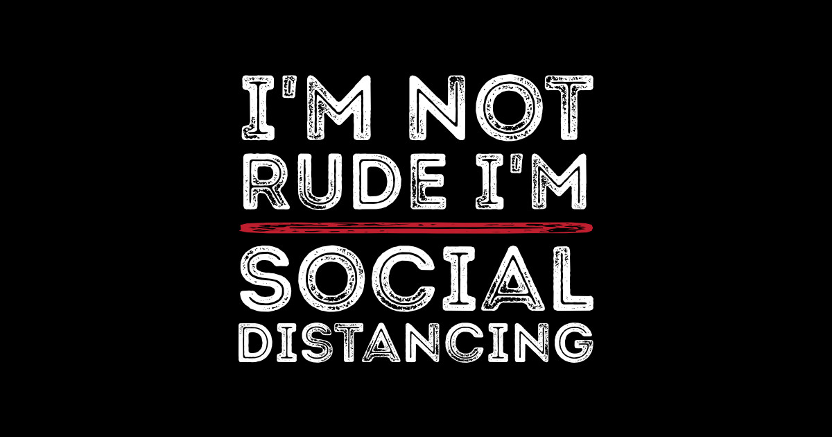 I'm Not Rude I'm Social Distancing Funny Quarantine Quotes - Funny ...