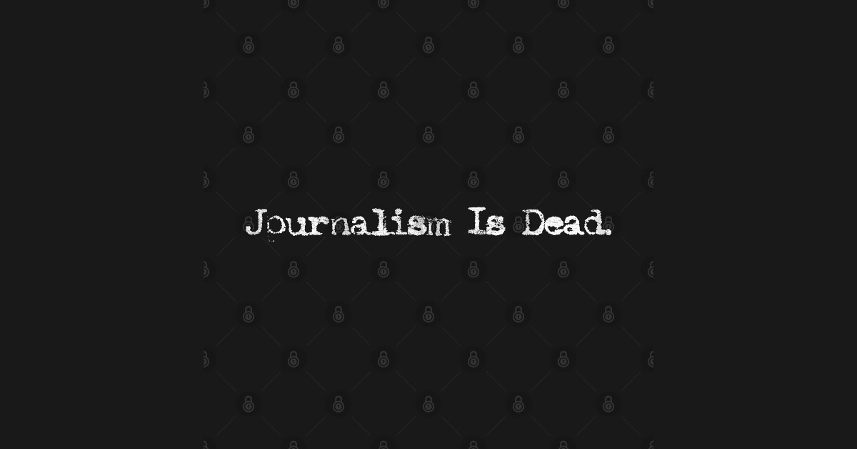Journalism Is Dead - Censorship - Fake News - Journalism - T-Shirt ...