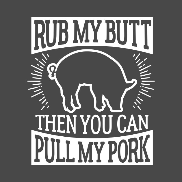 Funny Barbecue Rub My Butt Then You Can Pull My Pork T Shirt Bbq T