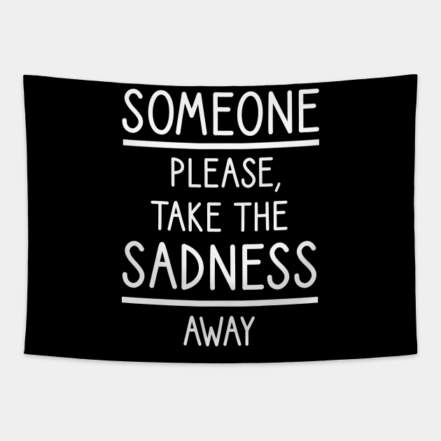 Someone please, take the sadness away - Demotivational Quote - Tapestry ...