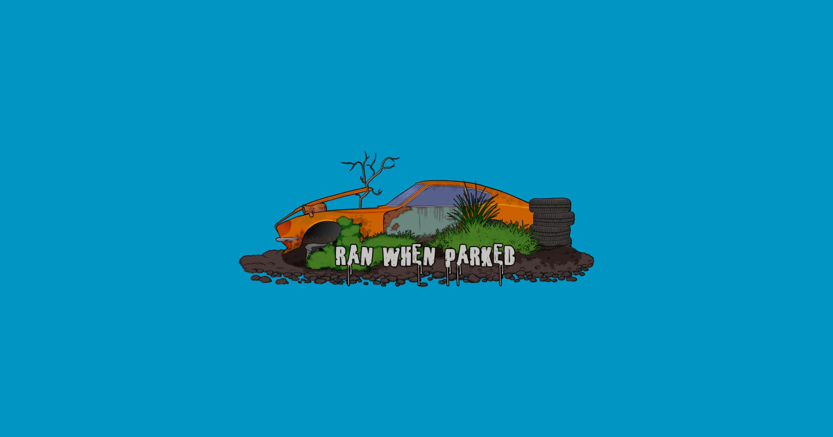 Ran When Parked - Ran When Parked - T-Shirt | TeePublic