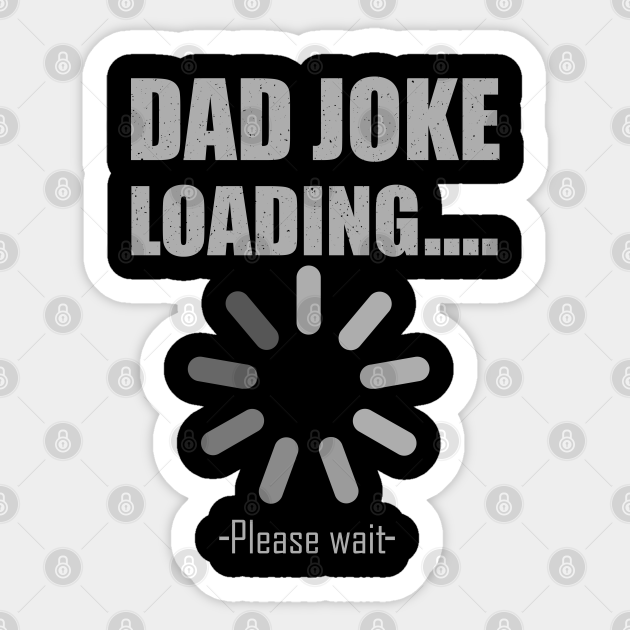 Dad Joke Loading Please wait - Dad Joke Loading - Sticker | TeePublic