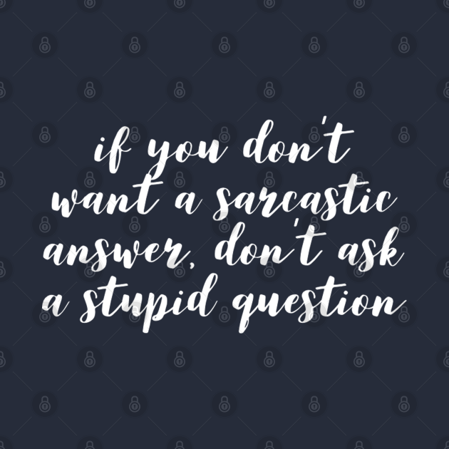 Humor Funny Sarcastic Answer For Stupid Question - Funny Sarcastic ...