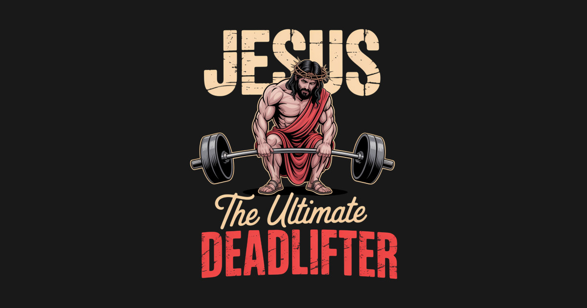 Jesus The Ultimate Deadlifter Workout - Jesus Funny - T-Shirt | TeePublic