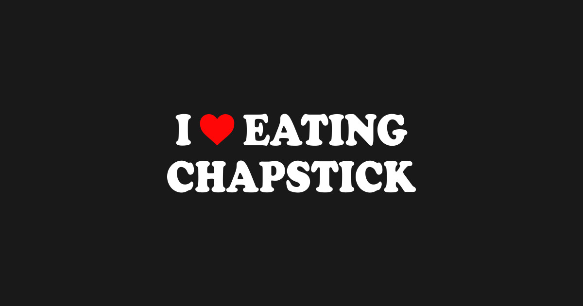 I Love Eating Chapstick Design - Funny Quote - T-Shirt | TeePublic