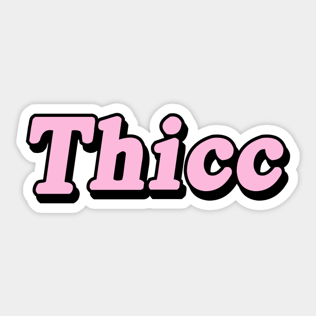 Thicc - Thicc - Sticker | TeePublic