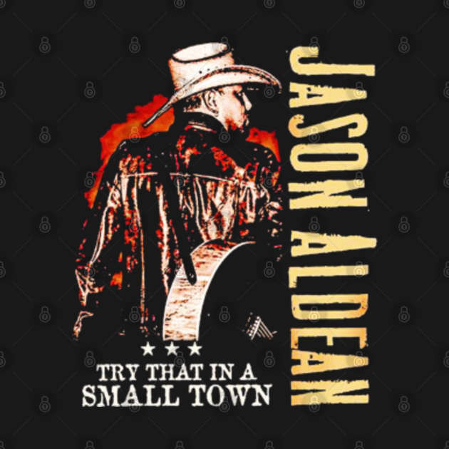 Jason Aldean, Try That In A Small Town T-Shirt Designed & Sold By ...