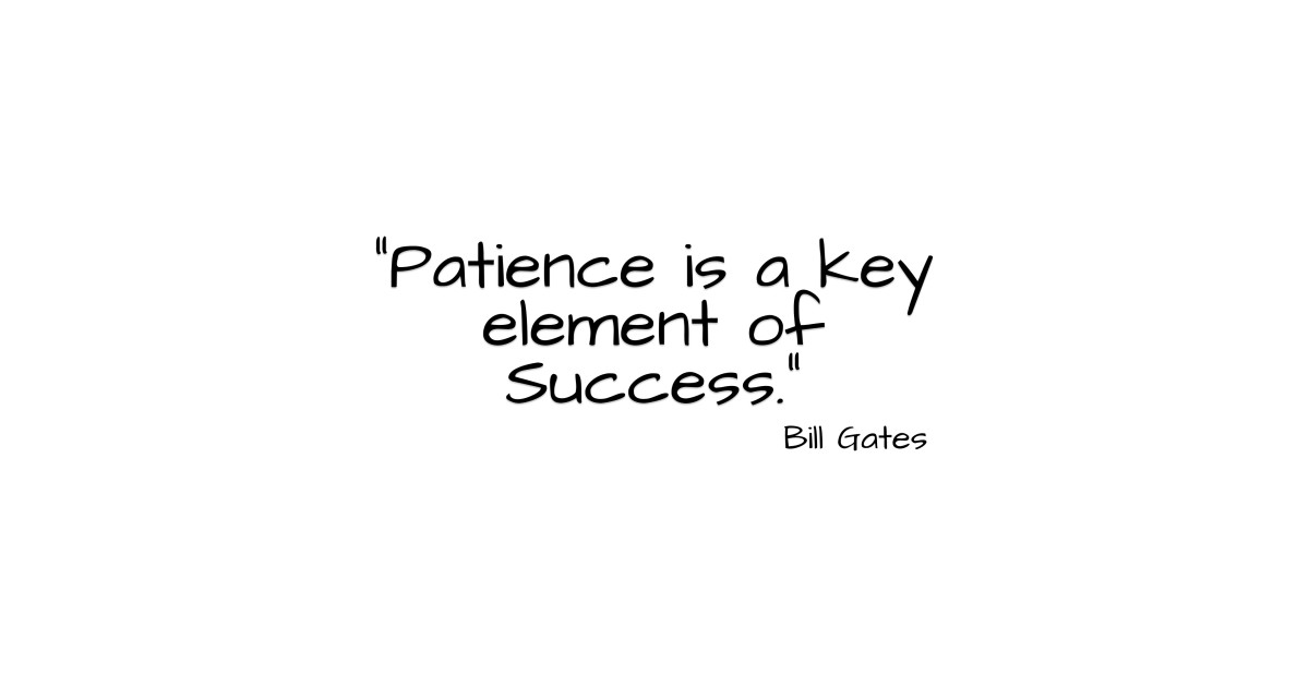 "Patience is a key element of success." Bill Gates - Bill Gates - T ...
