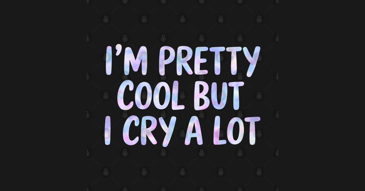 I'm Pretty Cool But I Cry A Lot - Im Pretty Cool But I Cry A Lot - T ...