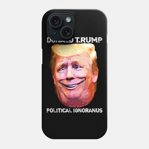Donald T.Rump Political Ignoranus - Donald Trump - Phone Case | TeePublic