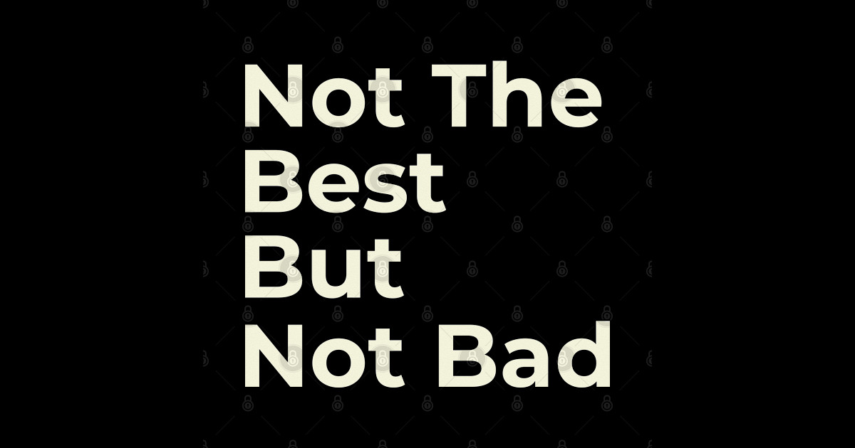 Not The Best But Not Bad - Humour - Sticker | TeePublic