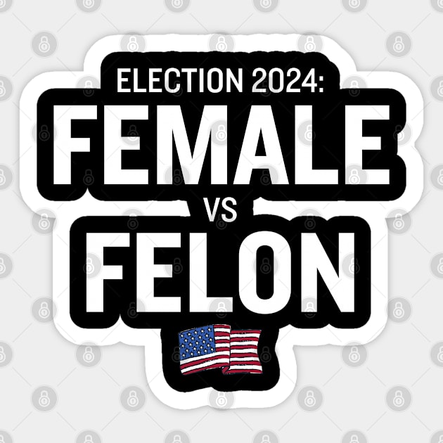 Female Vs Felon 2024 Election - Female Vs Felon - Sticker | TeePublic