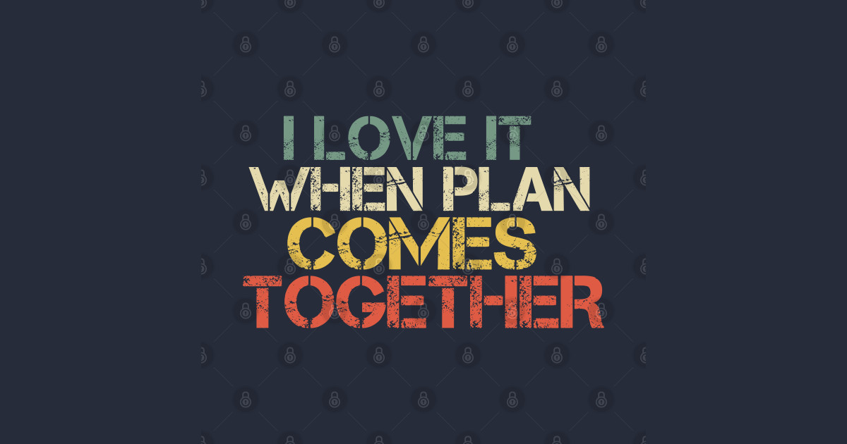 I Love It When a Plan Comes Together Meme - I Love It When A Plan Comes ...