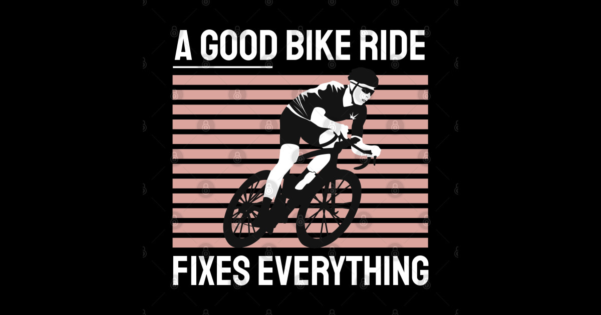 a good bike ride fixes everything - A Good Bike Ride Fixes Everything ...