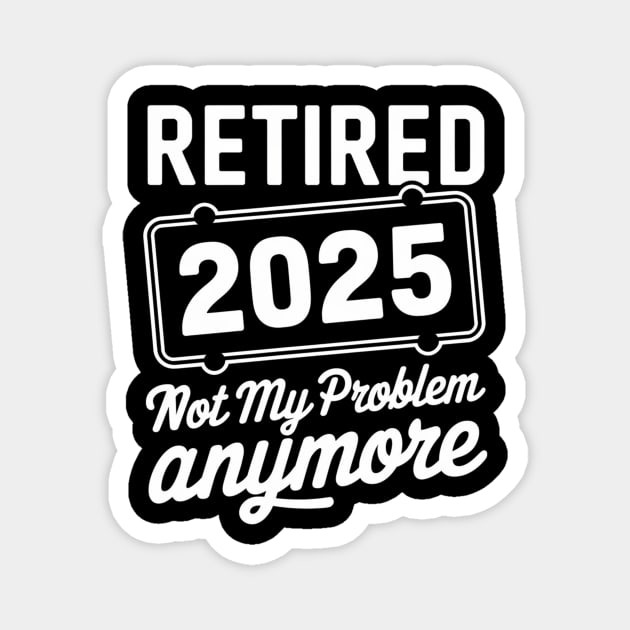 Retirement 2025, Retired 2025 Not My Problem Anymore - Retired 2025 ...