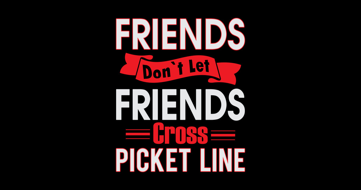 Friends don't let Friends Cross Picket Lines - Labor Union - Sticker ...