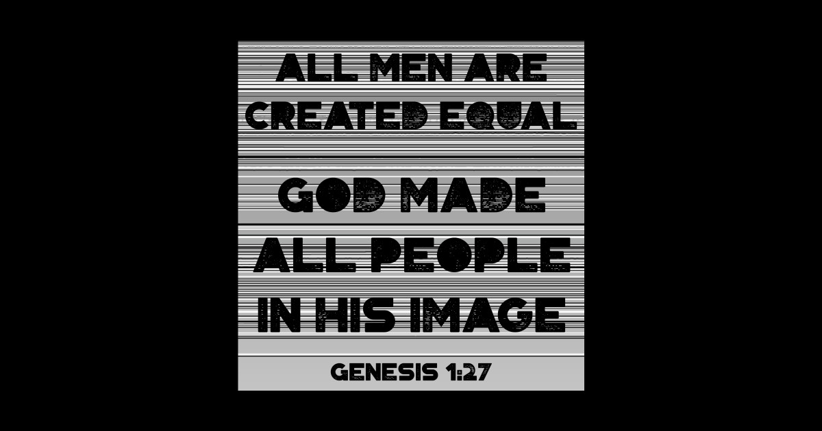 All men are created equal - God made all men in His image - Created ...