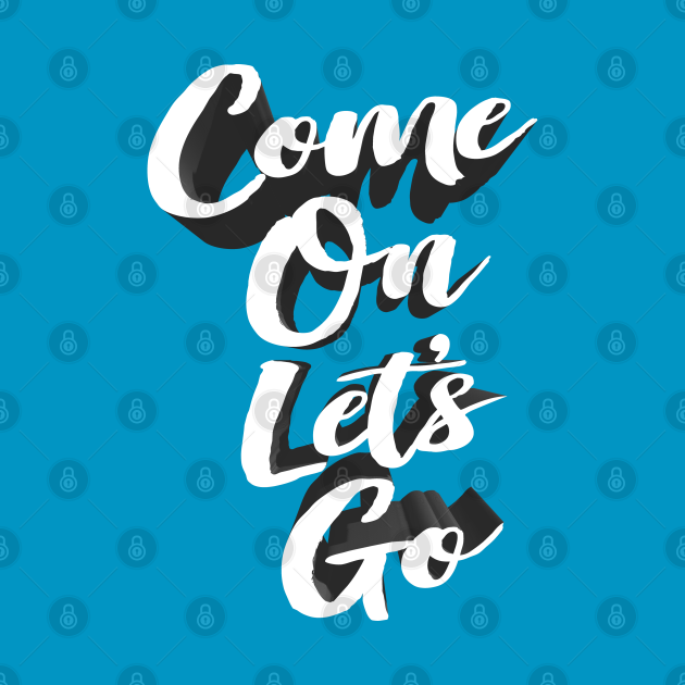 Come On Let's Go - Motivational Slogan - T-Shirt | TeePublic
