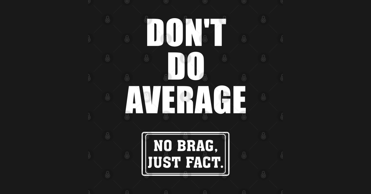 Don't Do Average No Brab Just Fact - Inspirational Quote - T-Shirt ...