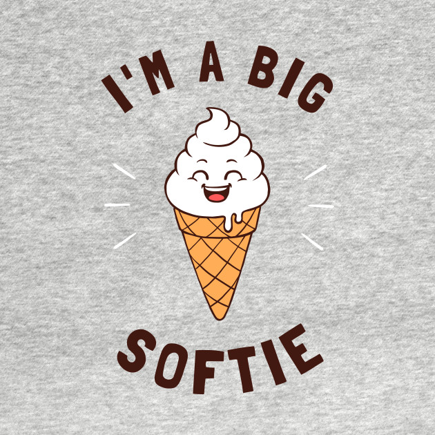 I'm A Big Softie - Ice Cream - T-Shirt | TeePublic
