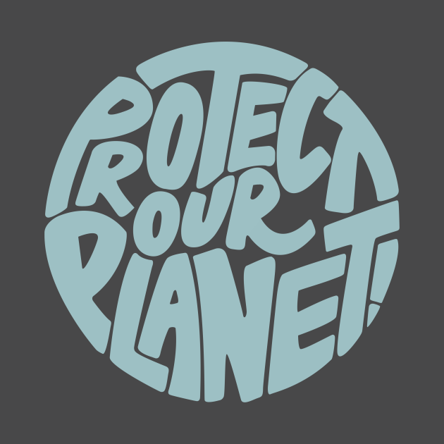 Protect our planet - Protect Our Planet - T-Shirt | TeePublic