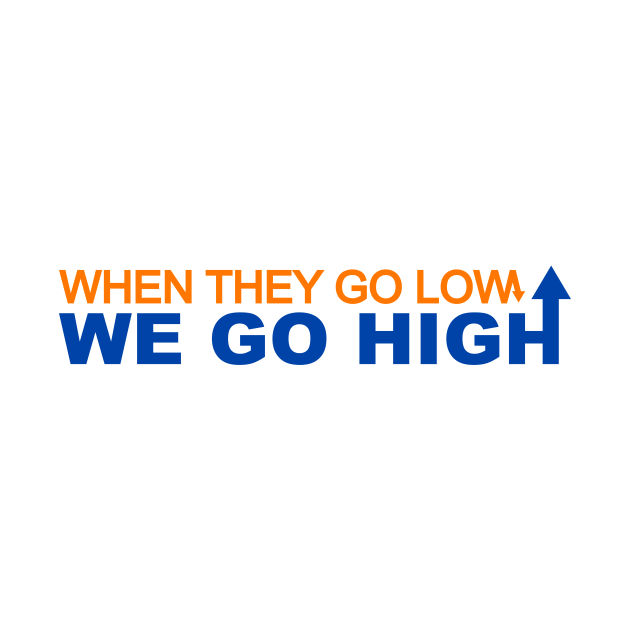 When they go low we go high - Michelle Obama - T-Shirt | TeePublic