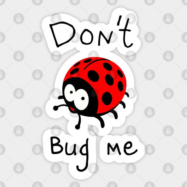 DON'T BUG ME - Dont Bug Me - Sticker | TeePublic