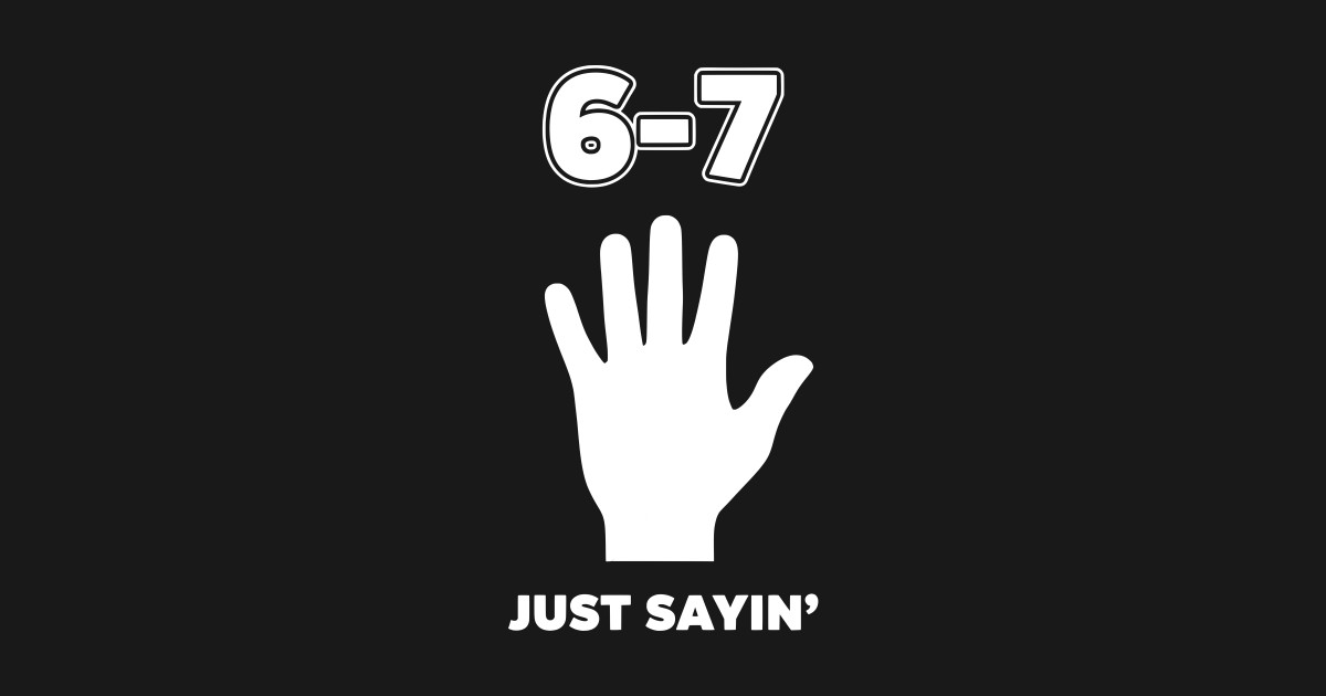OCT-127 6-7 Just Sayin' Hand Gesture Meme - 6 7 Meme - T-Shirt | TeePublic