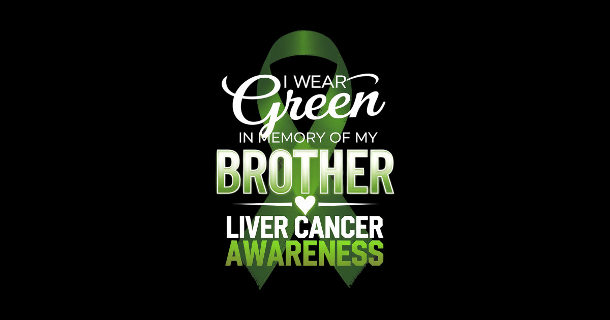 I Wear Green In Memory Of My Brother Liver Cancer Awareness - I Wear ...