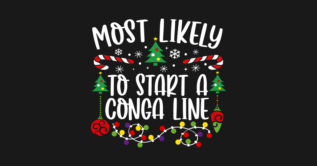 Most Likely To Start A Conga Line - Most Likely To Start A Conga Line - T-Shirt | TeePublic