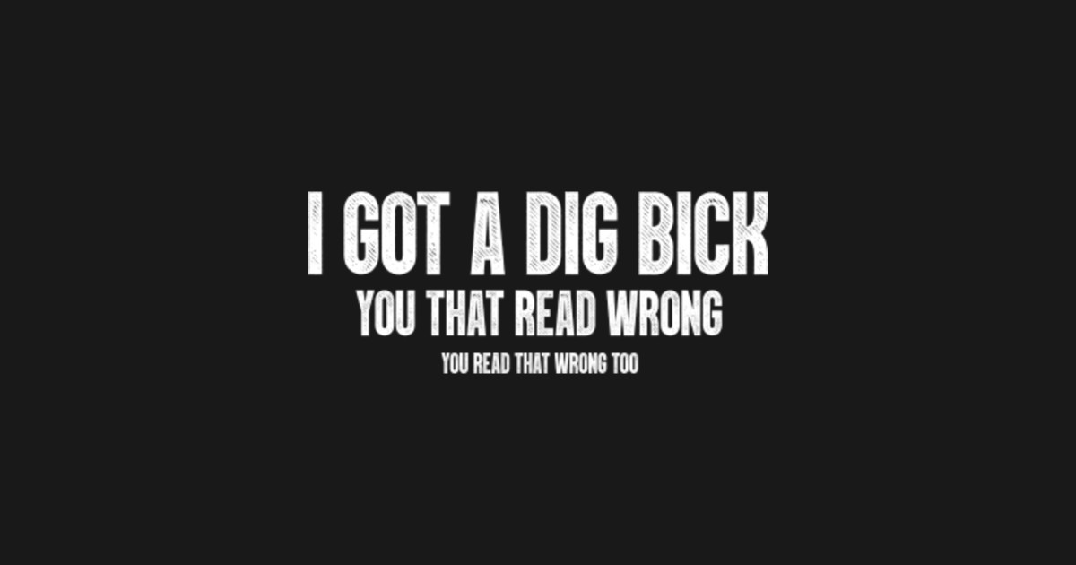 I Got A Dig Bick You That Read Wrong You Read That Wrong Too Funny Sticker Teepublic