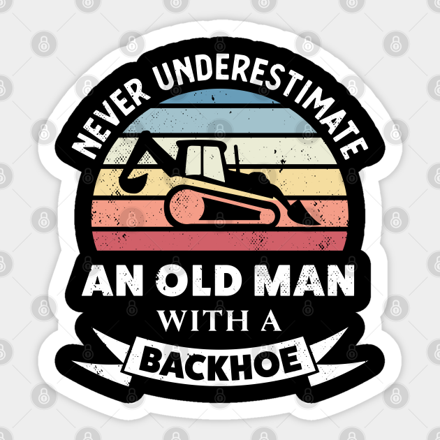 Old Man with a Backhoe Funny Excavator Gift Dad - Backhoe - Sticker ...