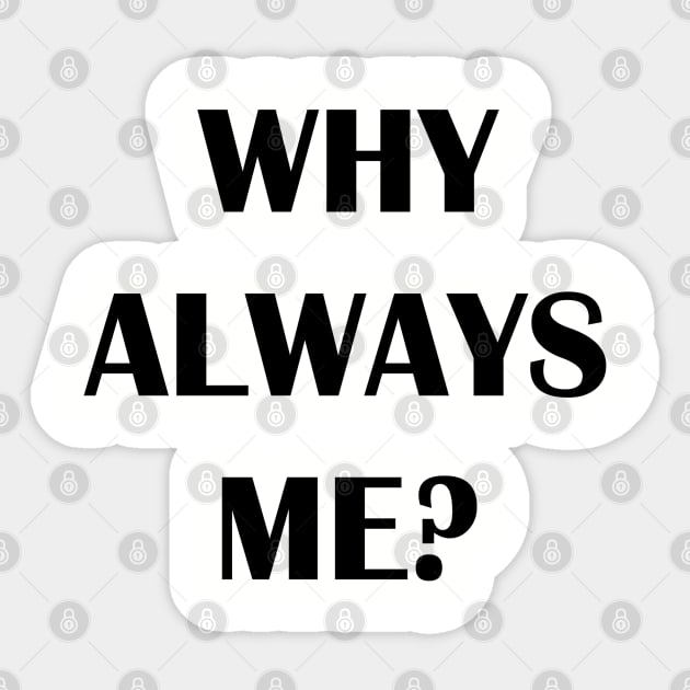 WHY ALWAYS ME? - Why Always Me - Sticker | TeePublic