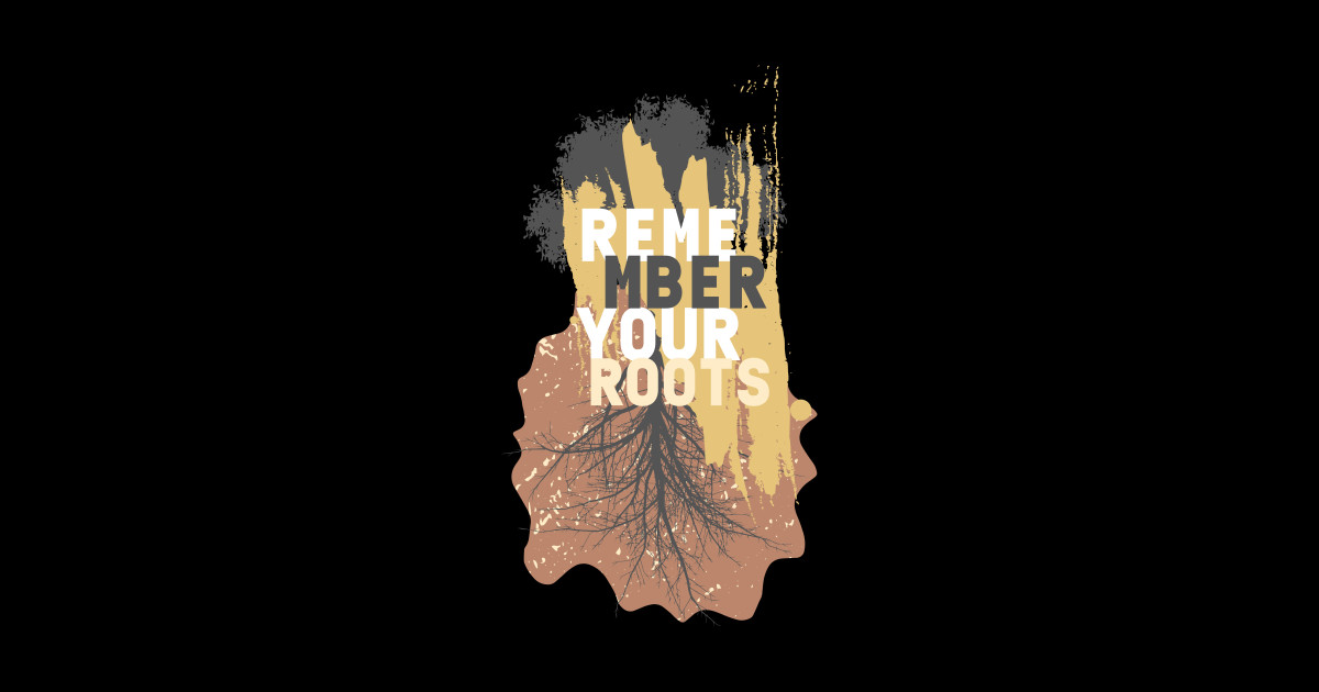 REMEMBER YOUR ROOTS - Roots - Sticker | TeePublic