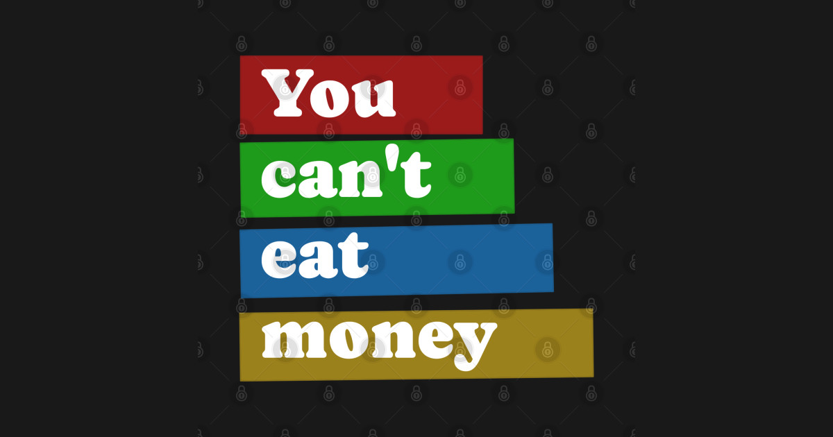 You can't eat money - Money - T-Shirt | TeePublic