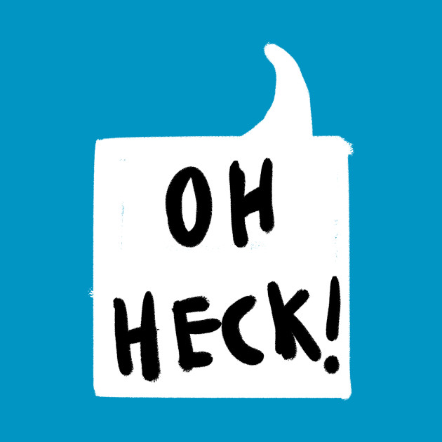 Oh Heck - Saying - T-Shirt | TeePublic