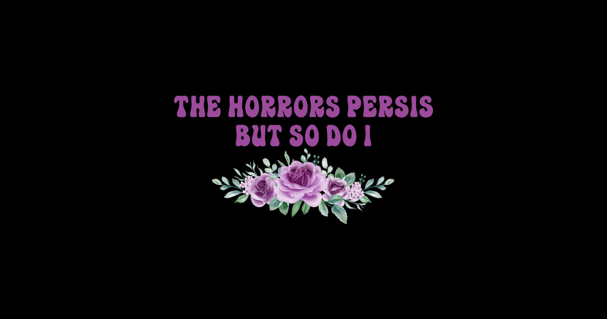 The Horrors Persis But So Do I - Funny Quote - Sticker | TeePublic